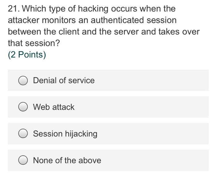 Solved 21. Which type of hacking occurs when the attacker | Chegg.com
