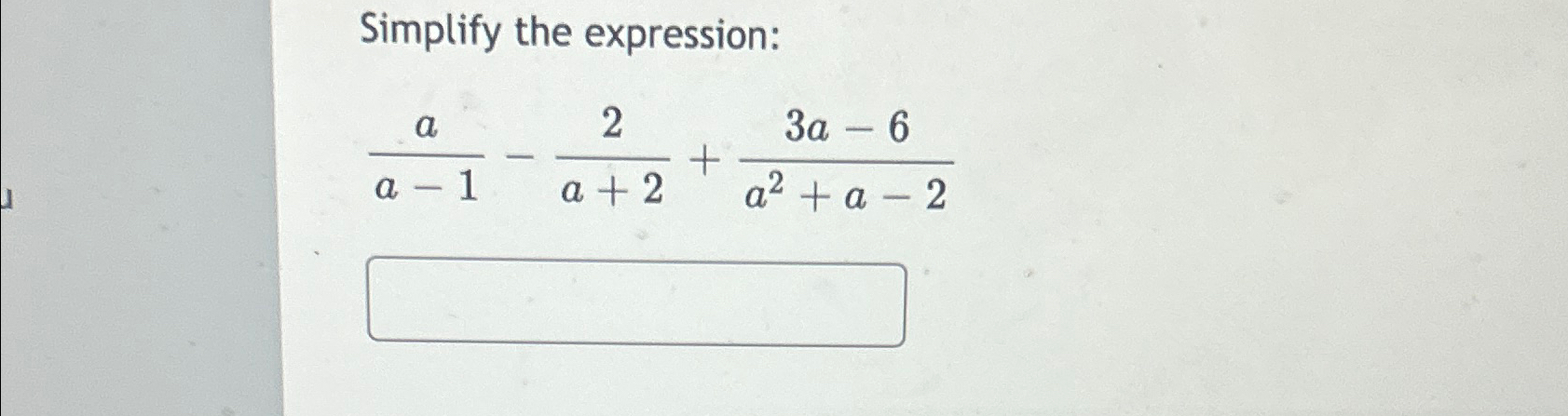 Solved Simplify the expression:aa-1-2a+2+3a-6a2+a-2 | Chegg.com