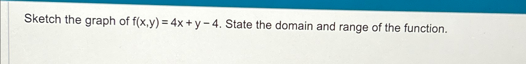 Solved Sketch the graph of f(x,y)=4x+y-4. ﻿State the domain | Chegg.com
