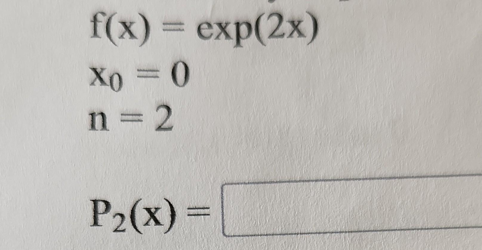 Solved f(x)=exp(2x) x0=0 n=2Find the Taylor polynomial for: | Chegg.com