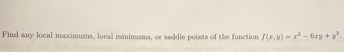 Solved Find any local maximums, local minimums, or saddle | Chegg.com