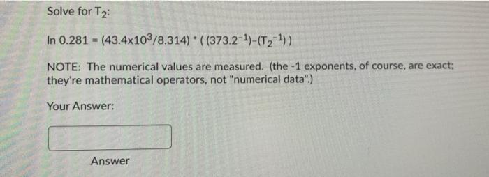 Solved Solve for T2: In 0.281 = (43.4x103/8.314) • | Chegg.com