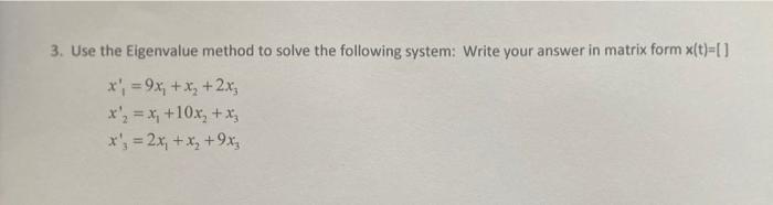 Solved 3. Use the Eigenvalue method to solve the following | Chegg.com
