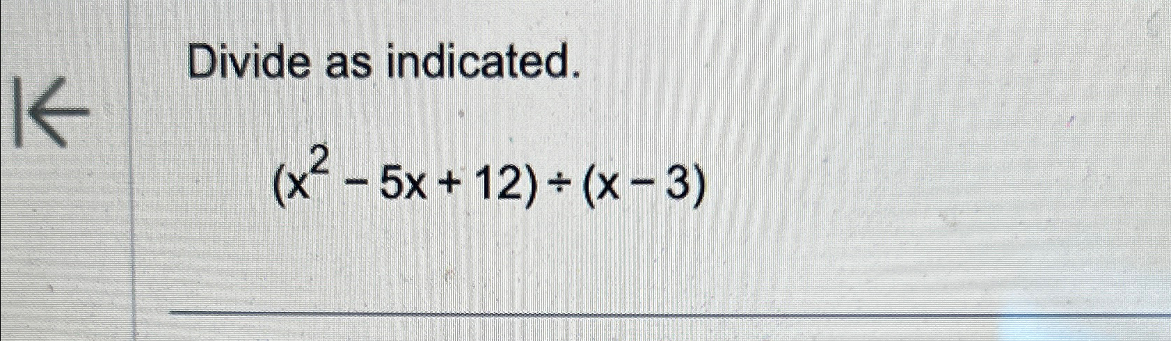 Solved Divide as indicated.(x2-5x+12)÷(x-3) | Chegg.com