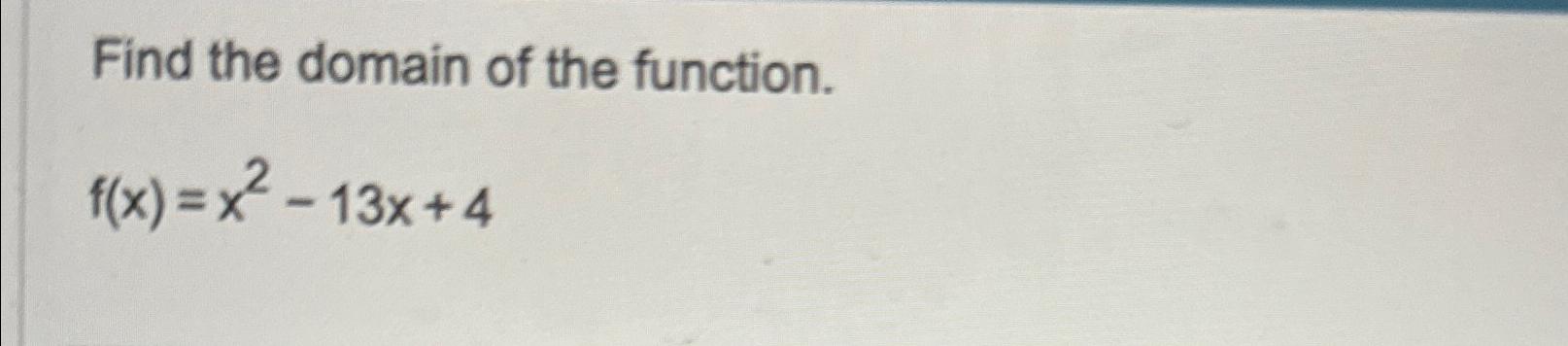 Solved Find the domain of the function.f(x)=x2-13x+4 | Chegg.com