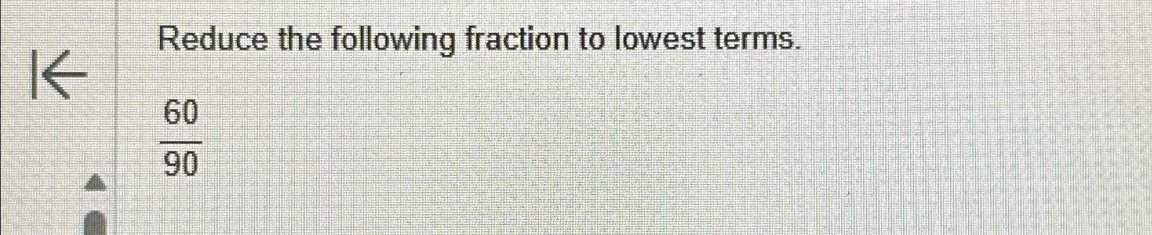 Solved Reduce the following fraction to lowest terms.6090 | Chegg.com
