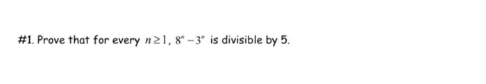 Solved \#1. Prove that for every n≥1,8n−3n is divisible by 5 | Chegg.com