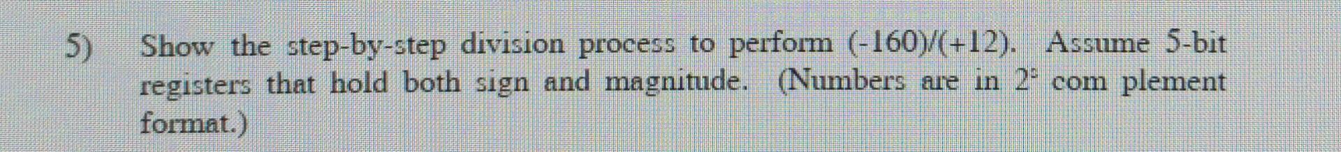 Solved 5) Show the step-by-step division process to perform | Chegg.com