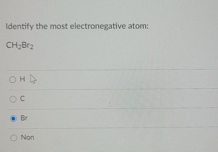 Solved Identify the most electronegative atom: CH2Br2 Ос Br | Chegg.com