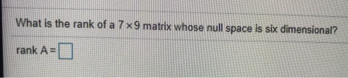Solved What is the rank of a 7x9 matrix whose null space is | Chegg.com