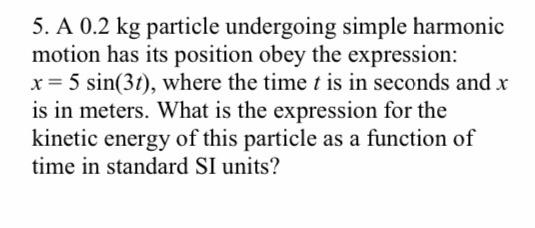 Solved 5. A 0.2 kg particle undergoing simple harmonic | Chegg.com