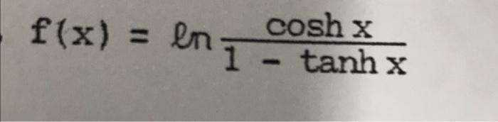 Solved f(x)=ln1−tanhxcoshx | Chegg.com