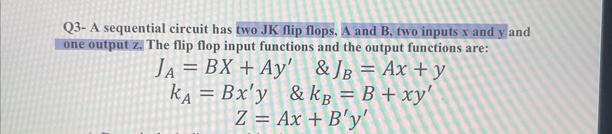 Solved Q3- ﻿A sequential circuit has two JK flip flops, A | Chegg.com