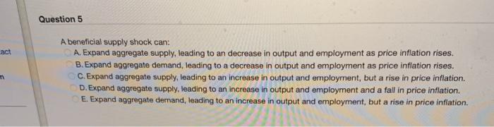 Solved Question 5 act A beneficial supply shock can: A | Chegg.com