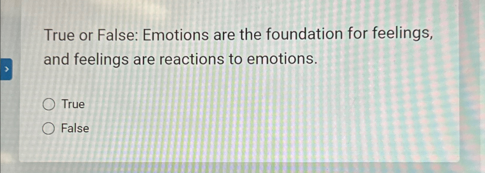 Solved True or False: Emotions are the foundation for | Chegg.com