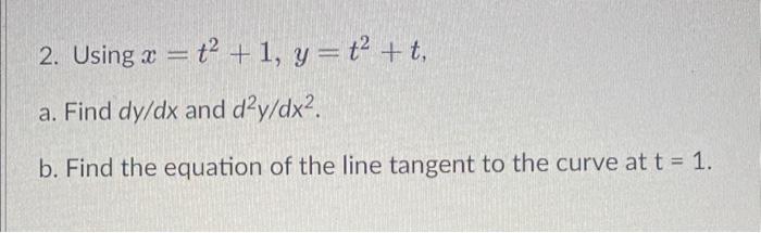 Solved 2. Using x=t2+1,y=t2+t, a. Find dy/dx and d2y/dx2. b. | Chegg.com