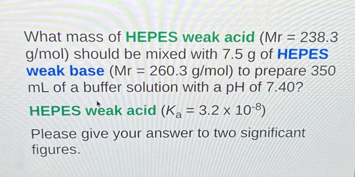 Solved What mass of HEPES weak acid (Mr=238.3 g/mol ) should | Chegg.com