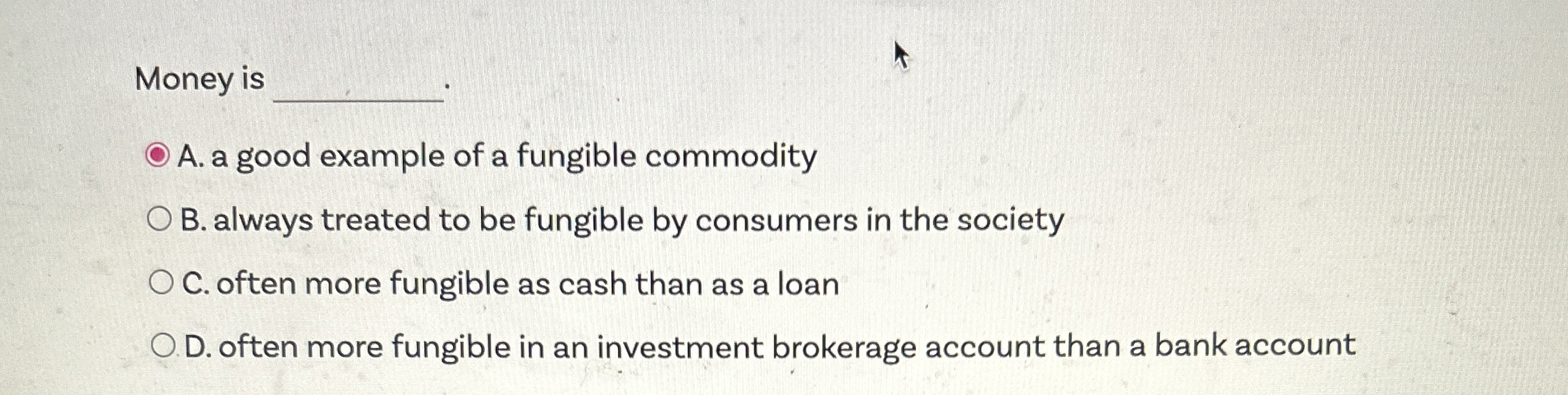 Solved Money isA. ﻿a good example of a fungible commodityB. | Chegg.com