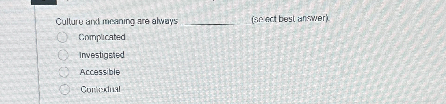 Solved Culture and meaning are always (select best | Chegg.com