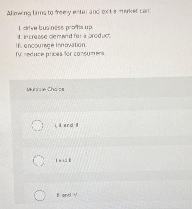 Solved Allowing firms to freely enter and exit a market can: | Chegg.com