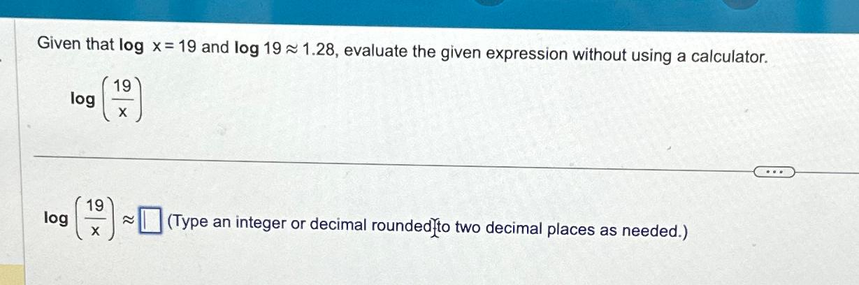 Solved Given that logx=19 ﻿and log19~~1.28, ﻿evaluate the | Chegg.com