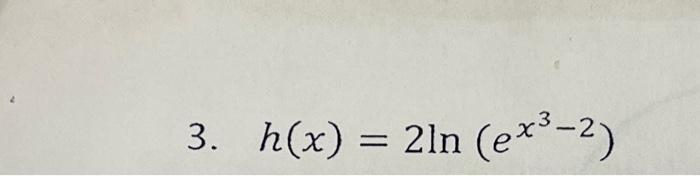 Solved 3. h(x)=2ln(ex3−2) | Chegg.com
