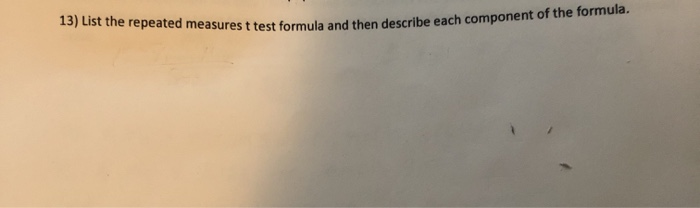 Solved 13) List the repeated measures t test formula and | Chegg.com