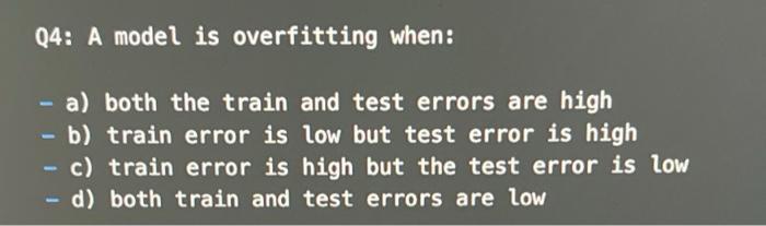 Solved Q4: A model is overfitting when: - a) both the train | Chegg.com
