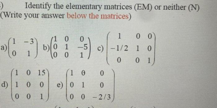 Solved Identify the elementary matrices (EM) or neither (N) | Chegg.com