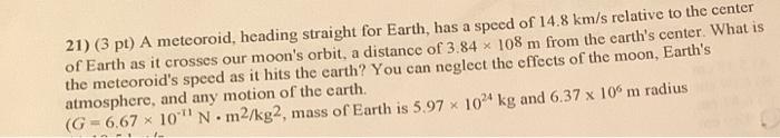 Solved 21) (3 pt) A meteoroid, heading straight for Earth, | Chegg.com