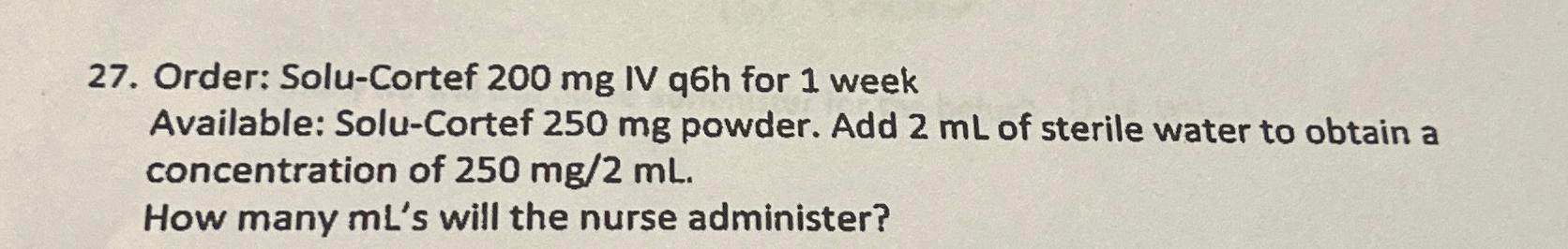 Solved Order: Solu-Cortef 200mg ﻿IV q 6h ﻿for 1 ﻿week | Chegg.com