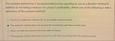 Solved The payback method has 3 ﻿recognized deficiencies | Chegg.com