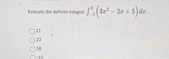 Solved Evaluate the definite integral: ∫−12(3x2−2x+5)dx. 21 | Chegg.com