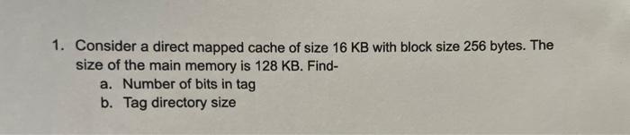 Solved 1. Consider a direct mapped cache of size 16 KB with | Chegg.com