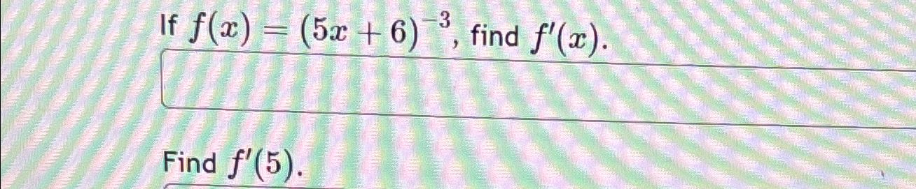 Solved If f(x)=(5x+6)-3, ﻿find f'(x).Find f'(5) | Chegg.com