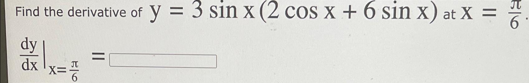 Solved Find the derivative of y=3sinx(2cosx+6sinx) ﻿at | Chegg.com