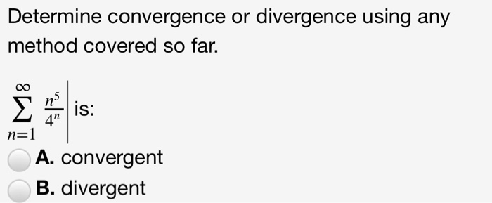 Solved Determine convergence or divergence using any method | Chegg.com Solved Determine convergence or divergence using any method | Chegg.com