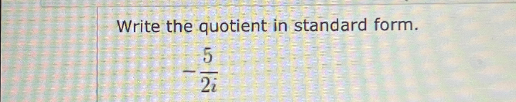 Solved Write the quotient in standard form.-52i | Chegg.com