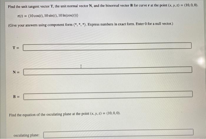 Solved Find the unit tangent vector T, the unit normal | Chegg.com