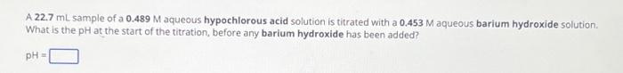 Solved A 22.7 mL sample of a 0.489M aqueous hypochlorous | Chegg.com
