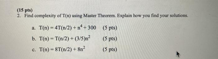 Solved (15 pts) 2. Find complexity of T(n) using Master | Chegg.com