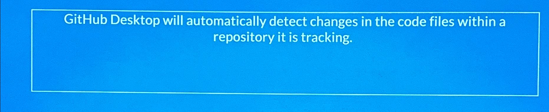 Solved GitHub Desktop will automatically detect changes in | Chegg.com