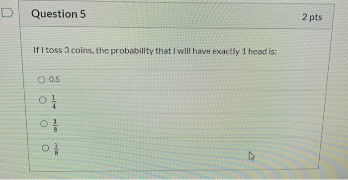 Solved Question 5 2 pts If I toss 3 coins, the probability | Chegg.com