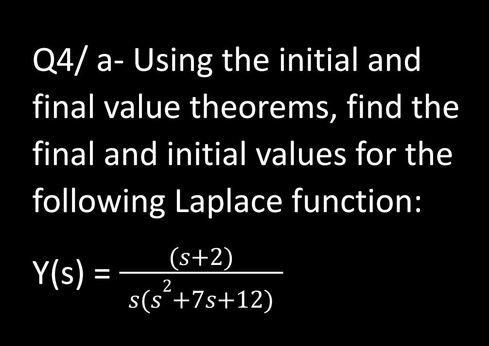 Solved Q4/ a- Using the initial and final value theorems, | Chegg.com