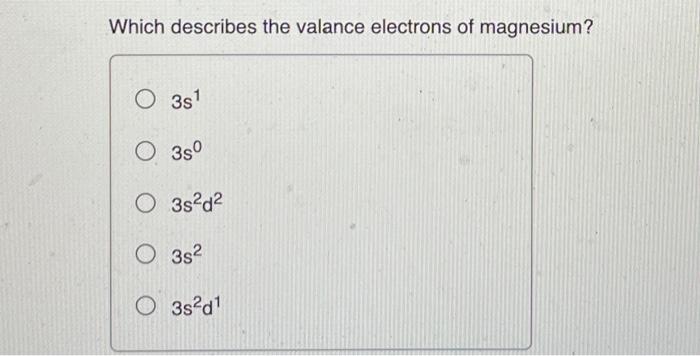 Solved Which describes the valance electrons of magnesium? | Chegg.com