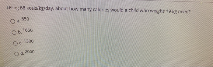 Solved Using 68 kcals/kg/day, about how many calories would | Chegg.com