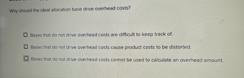 Why should the ideal allocation base drive overhead | Chegg.com