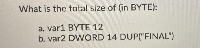Solved What is the total size of (in BYTE): a. var1 BYTE 12 | Chegg.com