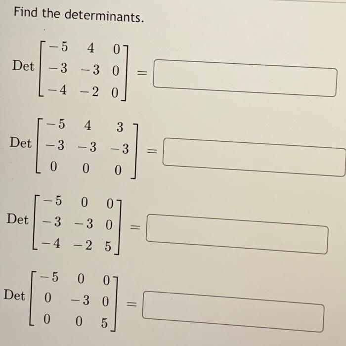 Solved Find the determinants. Det⎣⎡−5−3−44−3−2000⎦⎤= | Chegg.com