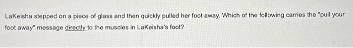 Solved LaKeisha stepped on a piece of glass and then quickly | Chegg.com